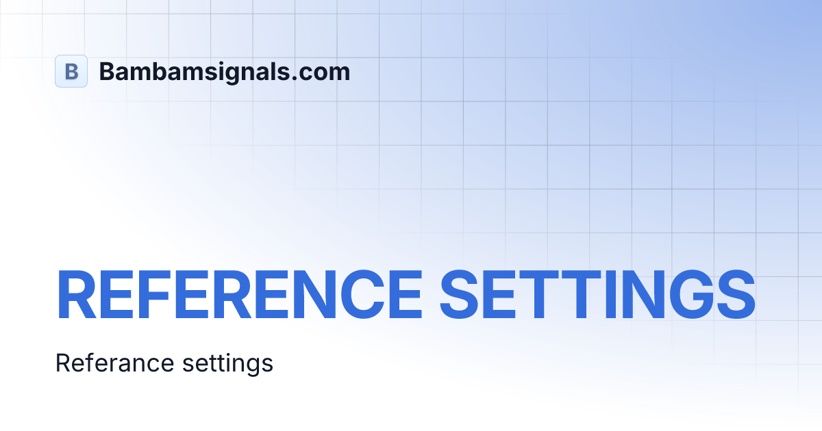 REFERENCE SETTINGS | Bambamsignals.com