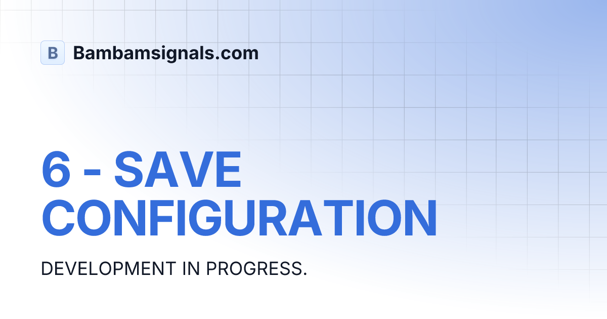 6 - SAVE CONFIGURATION | Bambamsignals.com