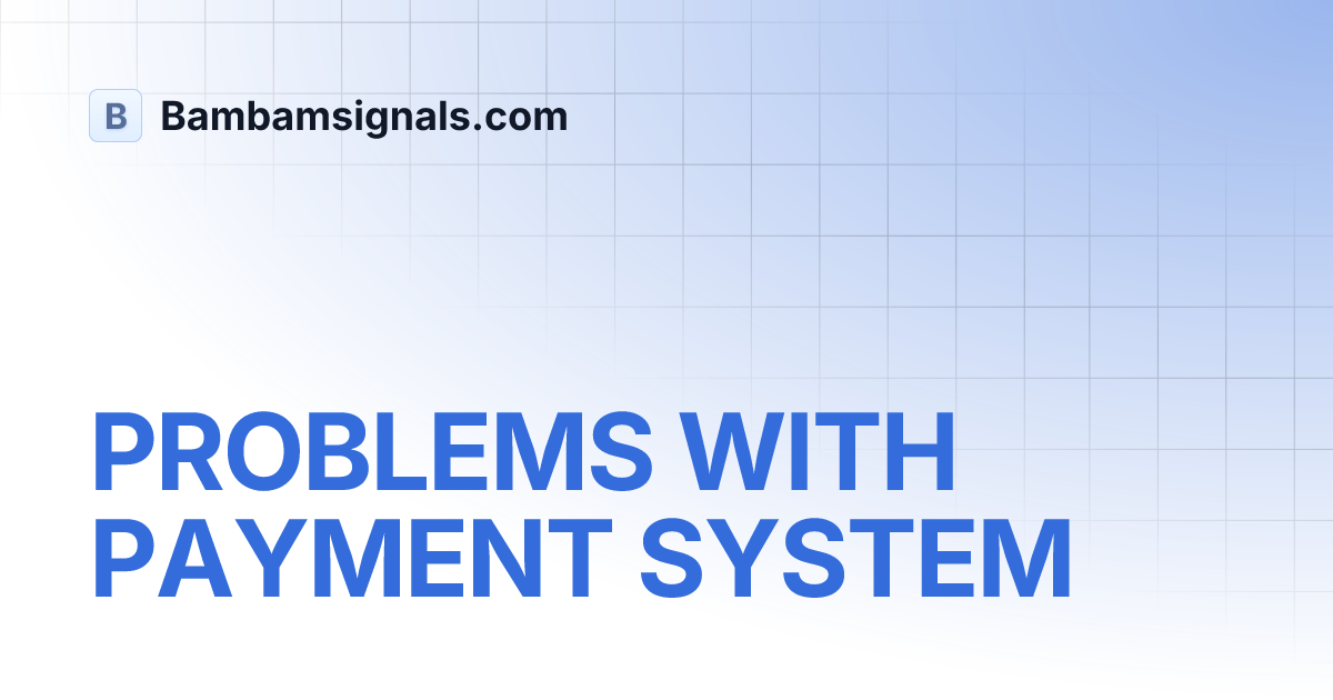 PROBLEMS WITH PAYMENT SYSTEM | Bambamsignals.com