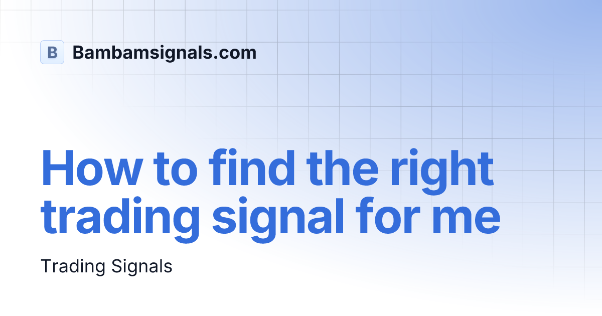 How to find the right trading signal for me | Bambamsignals.com